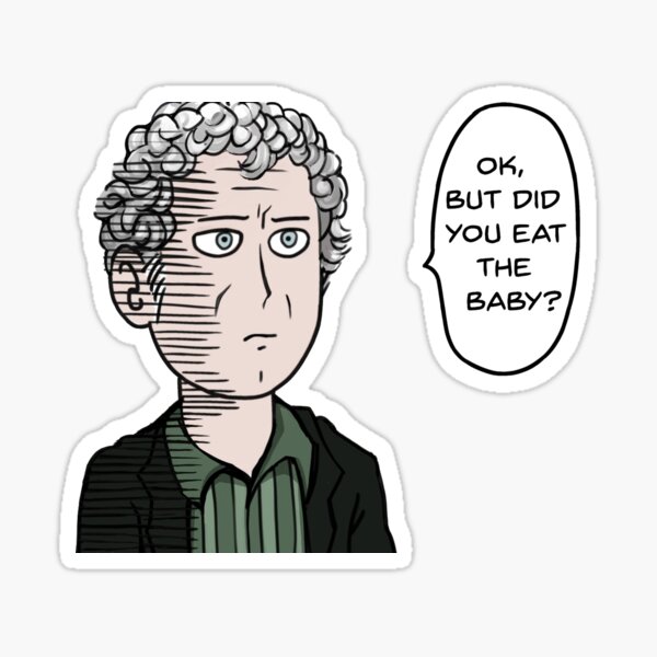 "Did you eat the baby?" Sticker for Sale by BrokeAST | Redbubble