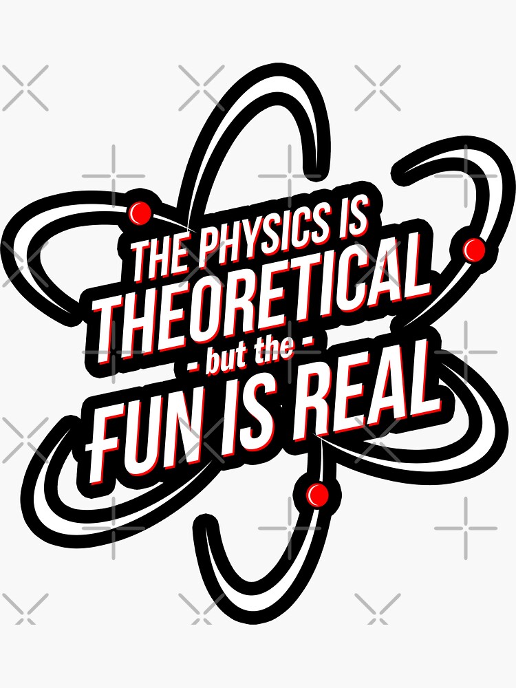 "The Physics is Theoretical, but the Fun is Real" Sticker for Sale by ...