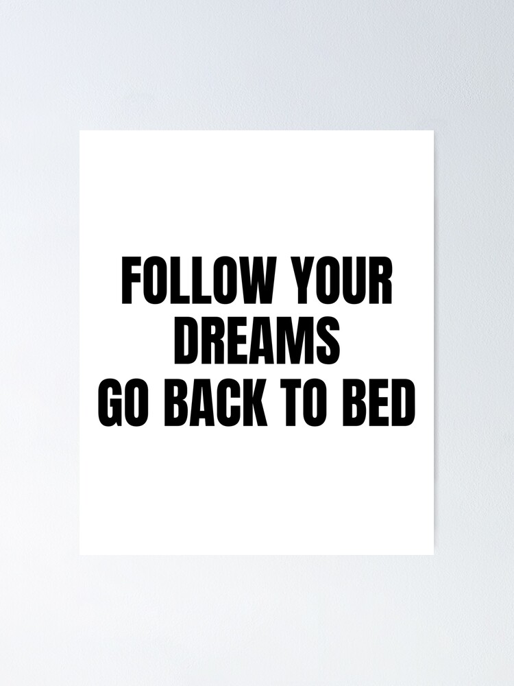 "Follow Your Dreams, Go Back to Bed" Poster for Sale by Eriksonshop ...