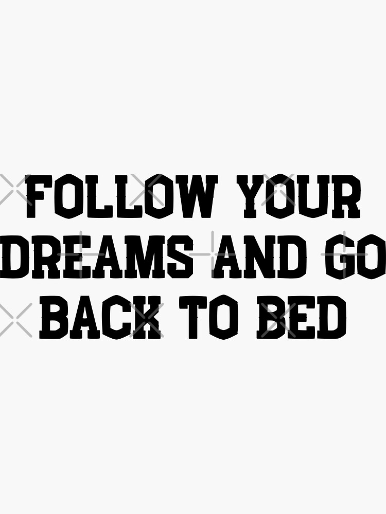 "Follow Your Dreams, Go Back to Bed" Sticker for Sale by Eriksonshop ...