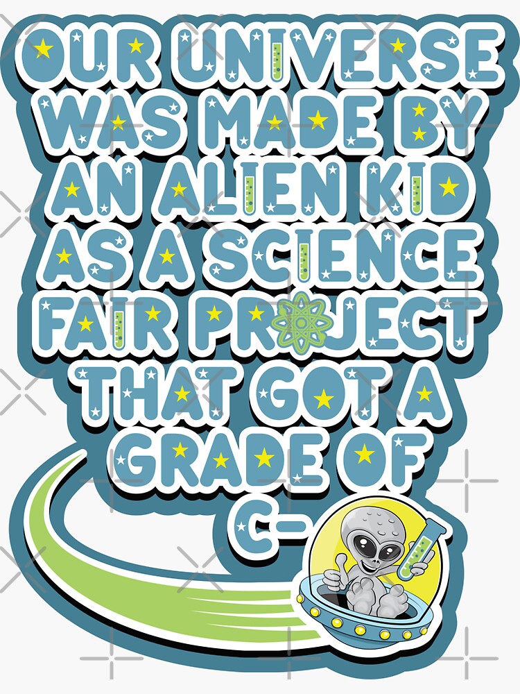 "Our universe was made by an alien kid as a science fair project that ...