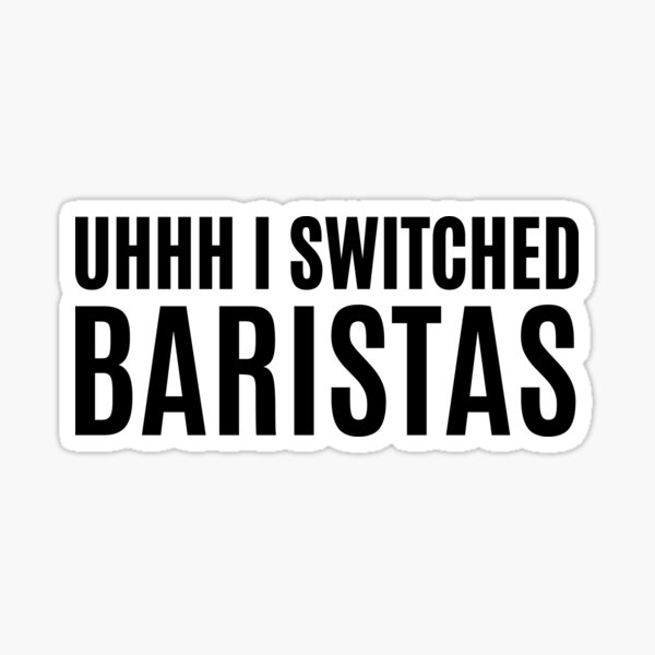 "uhhh i switched baristas" Sticker for Sale by Eriksonshop | Redbubble