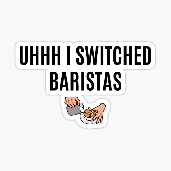 "uhhh i switched baristas" Sticker for Sale by Eriksonshop | Redbubble