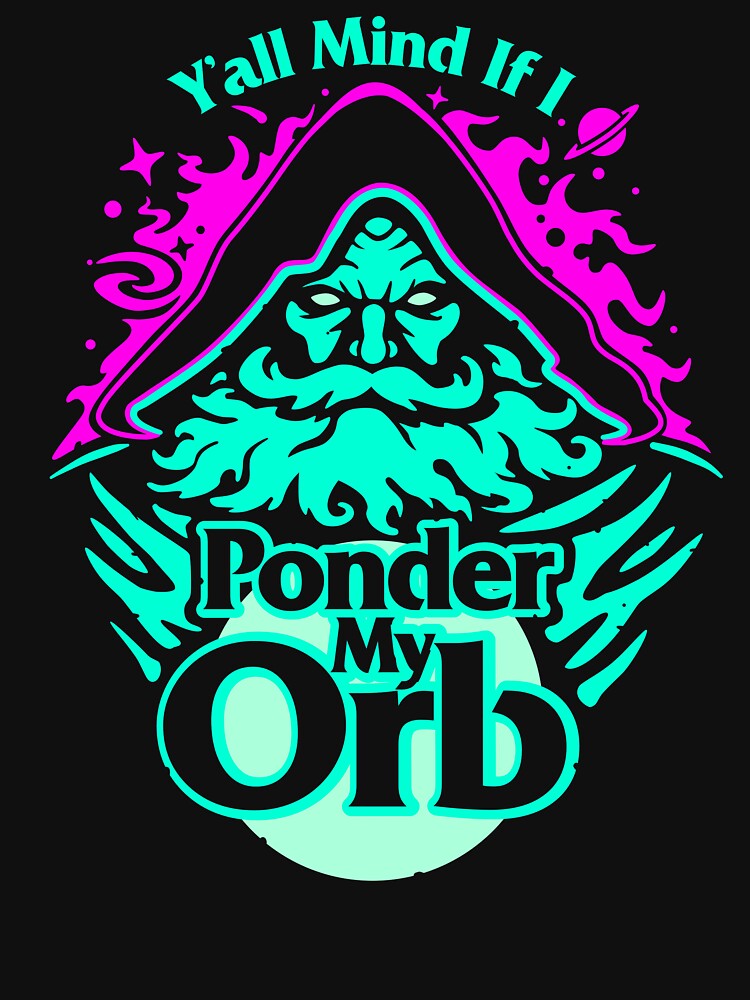 "Y'all Mind I Ponder My Orb? Wizard - Pondering My Orb" Essential T ...