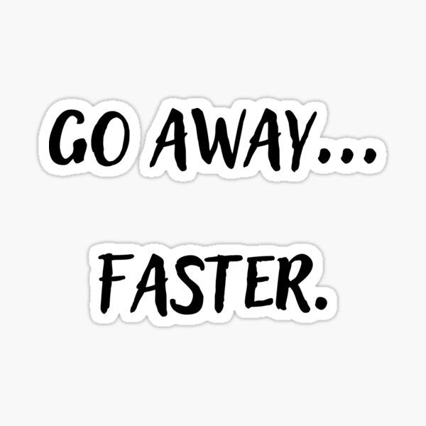 "Go away… Faster." Sticker for Sale by QuotesCorner | Redbubble
