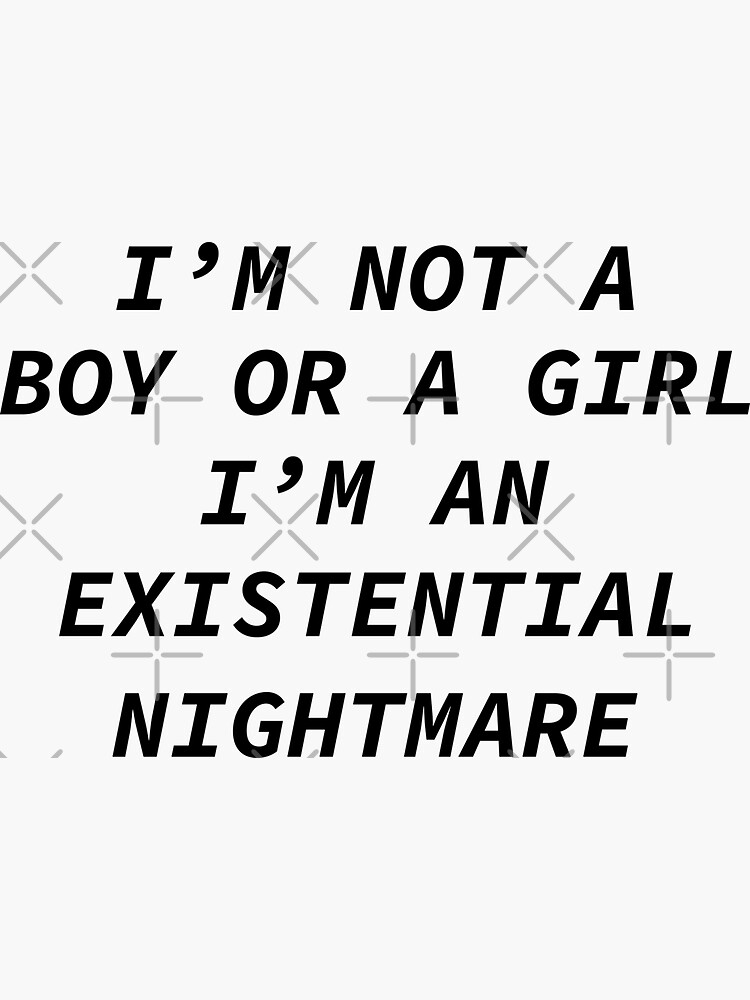 "Im Not A Boy Or A Girl Im An Existential Nightmare" Sticker for Sale ...