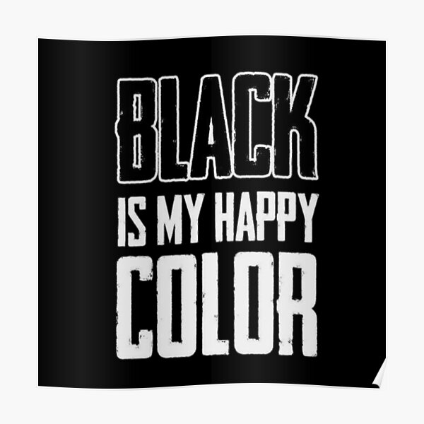 "Black is my happy color " Poster for Sale by Latenighttalkin | Redbubble
