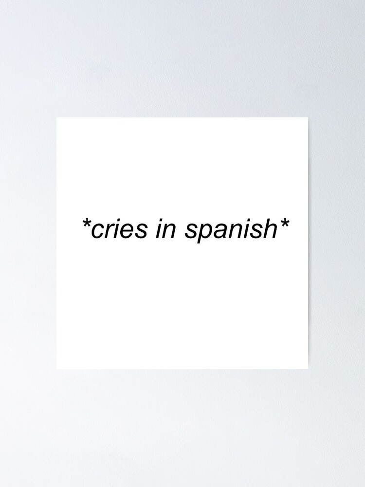 "cries in spanish" Poster by mkaythen | Redbubble
