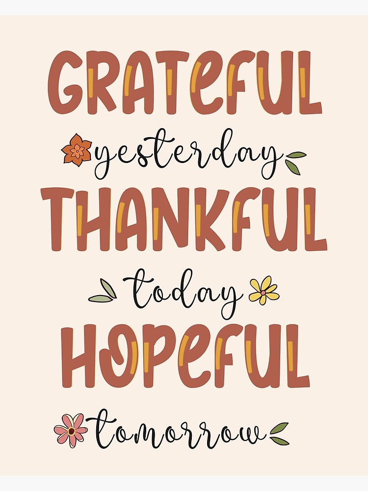 "Grateful Yesterday Thankful Today Hopeful Tomorrow" Poster for Sale by Unified-Design | Redbubble