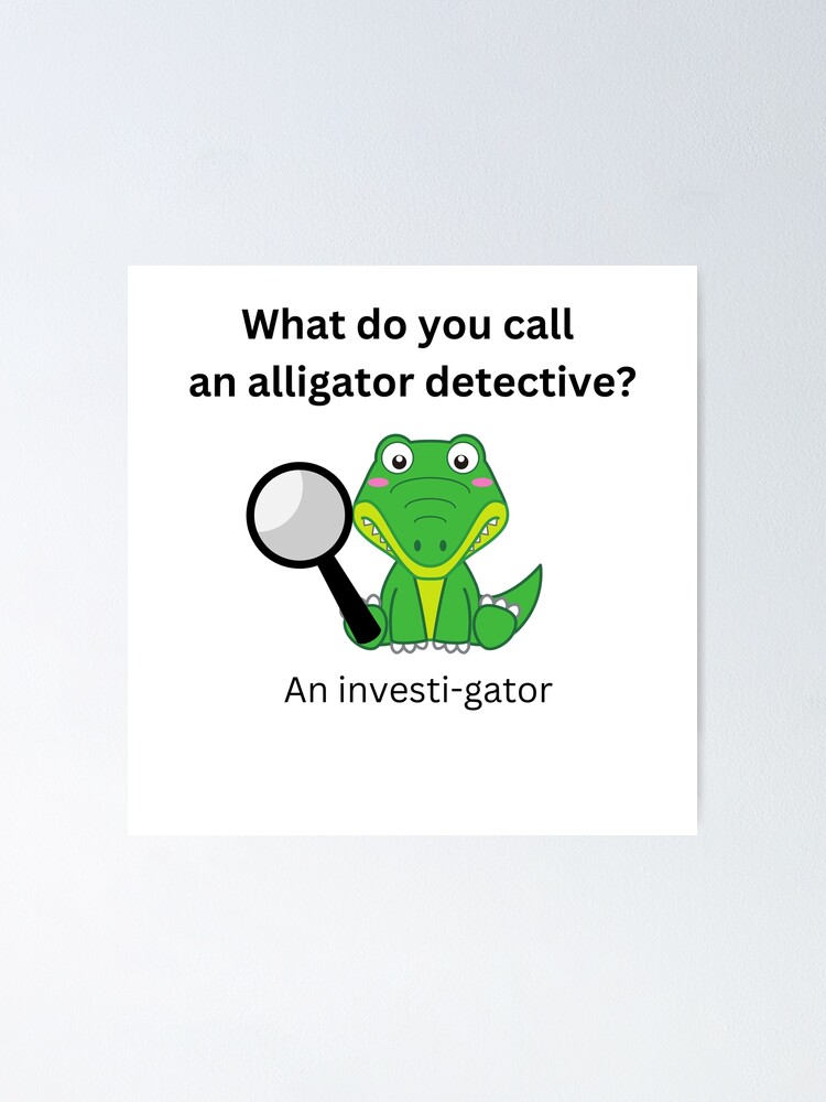 "What do you call an alligator detective? An investi-gator" Poster for ...