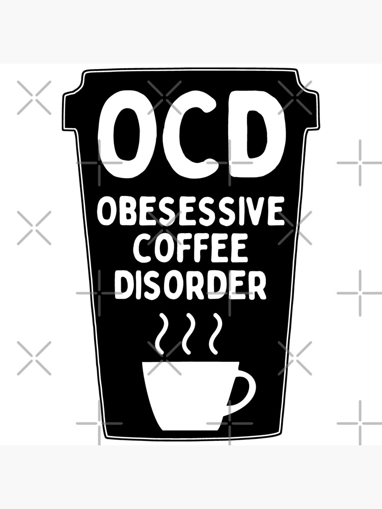 "OCD - Obesessive Coffee Disorder - Hilarious Coffee Meme - Black ...