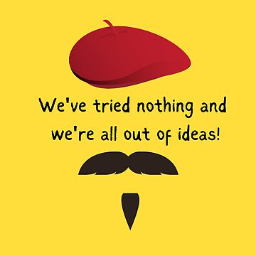 "We've tried nothing and we're all out of ideas!" Sticker for Sale by ...