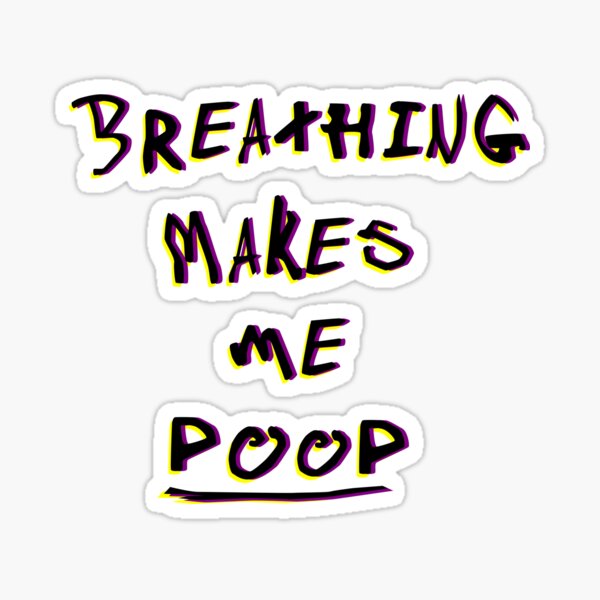"Breating Makes Me Poop" Sticker for Sale by ShopCNTS | Redbubble
