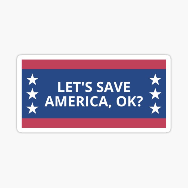 "Let's save america, ok? - american election campaign slogan" Sticker ...