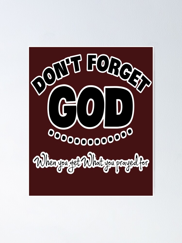 "Don't Forget God When You Get What You Prayed For" Poster for Sale by ...