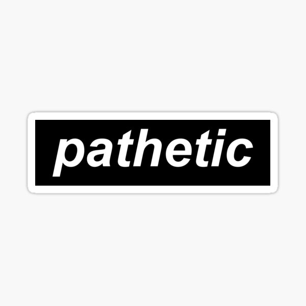 Pathetic Stickers | Redbubble