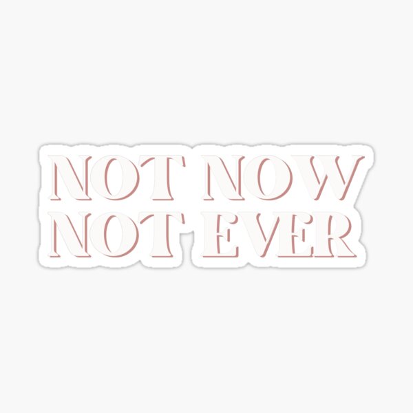 "Not Now Not Ever Julia Guillard Misogony speech " Sticker for Sale by ...