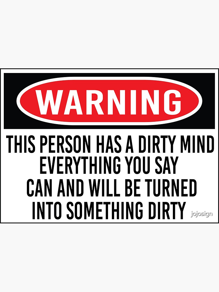 "Warning this person has a dirty mind everything you say can and will ...