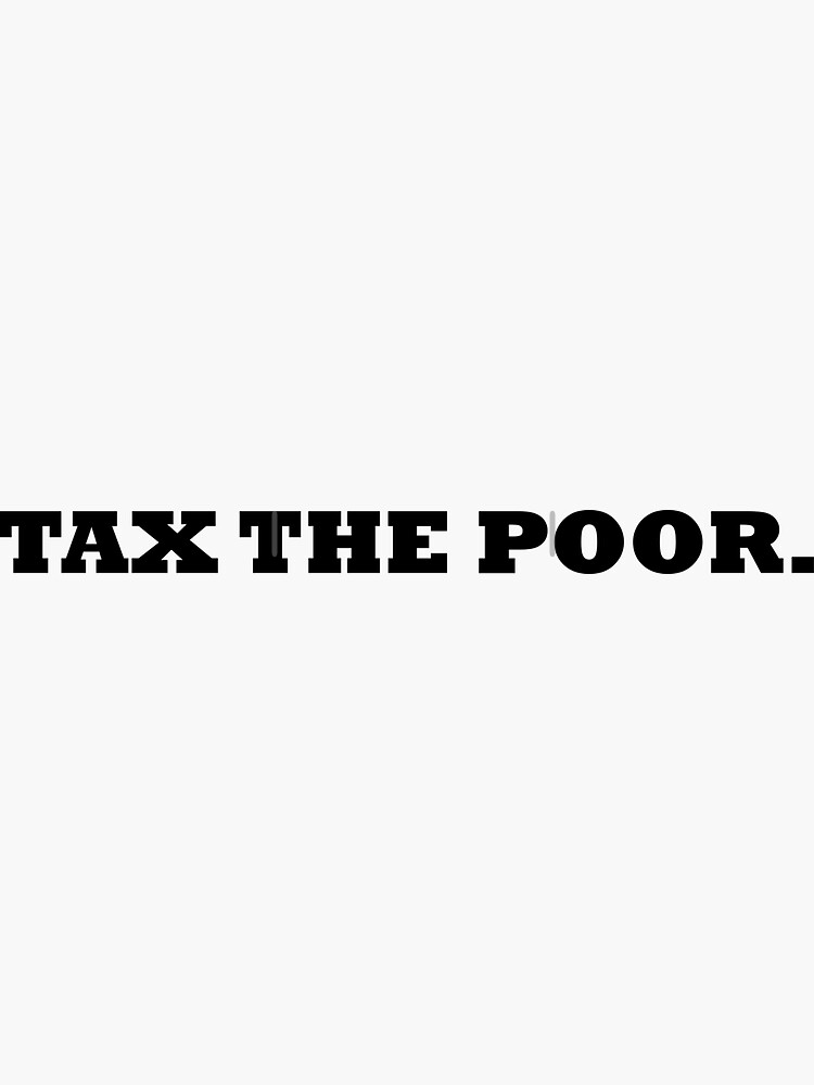 "Tax the poor" Sticker for Sale by RossDillon | Redbubble