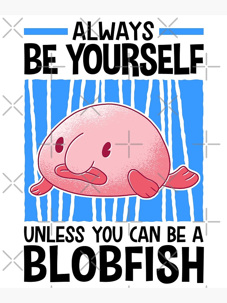 "Be a blobfish ugly fish meme" Art Print for Sale by madgrfx | Redbubble