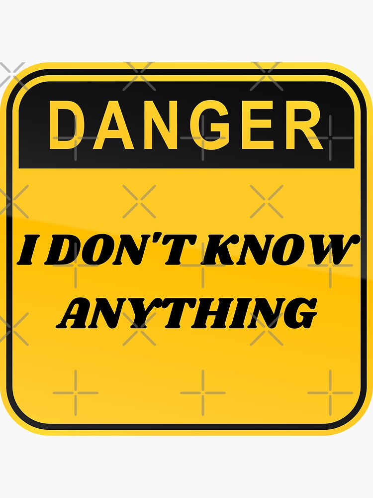 "Danger, I know nothing Sticker" Sticker for Sale by FRANI-ART | Redbubble