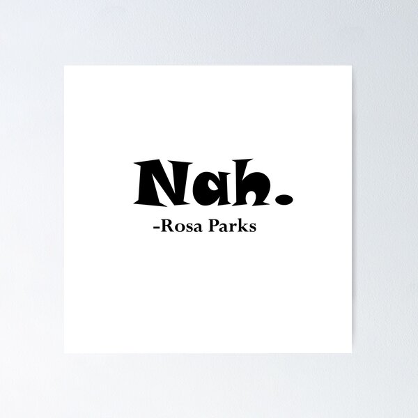 "Nah Rosa Parks" Poster for Sale by RossDillon | Redbubble