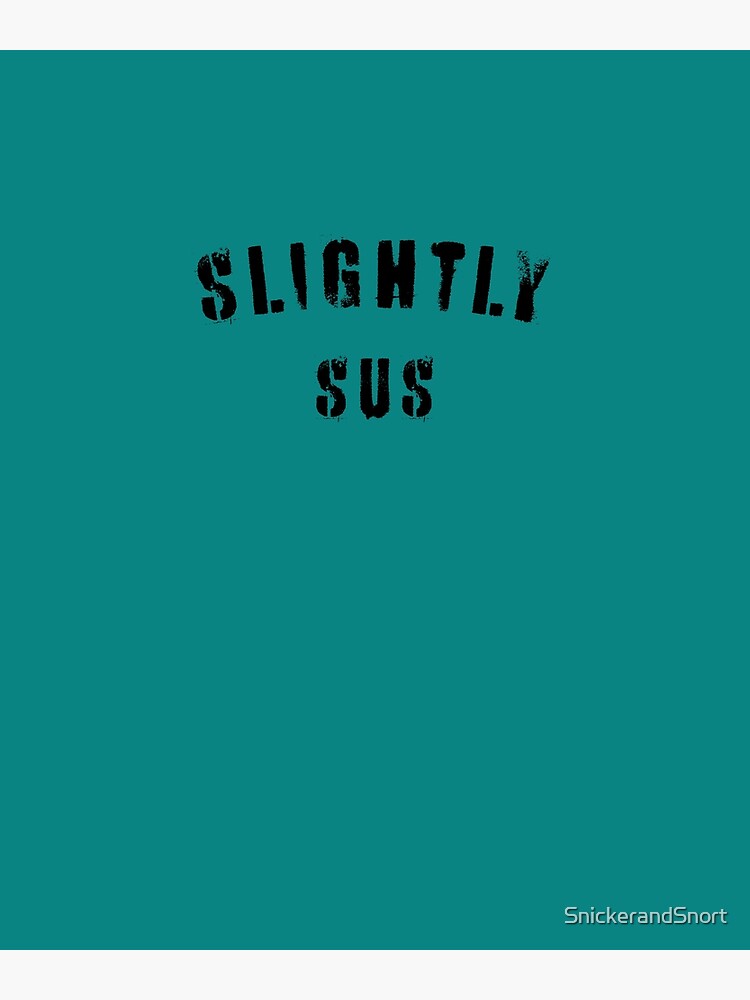 "Slightly Sus" Poster for Sale by SnickerandSnort | Redbubble