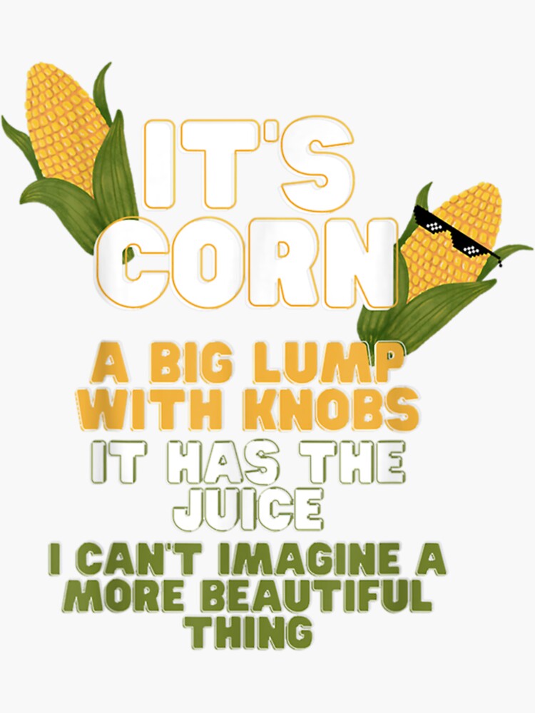 "It_s Corn a big lump with knobs it has the juice its corn " Sticker ...