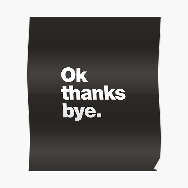 "Ok thanks bye" Poster for Sale by chestify | Redbubble