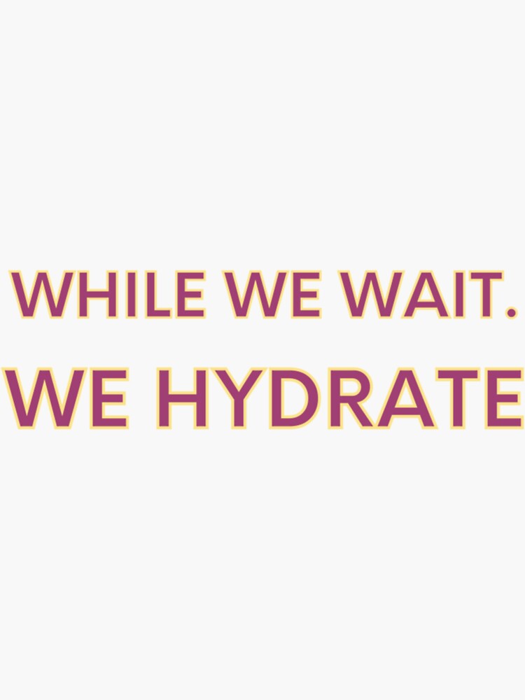 "While We Wait We Hydrate" Sticker for Sale by Sake123231 | Redbubble