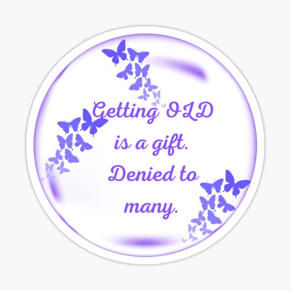 "Life quote, Getting old is a gift, denied to many." Sticker for Sale ...