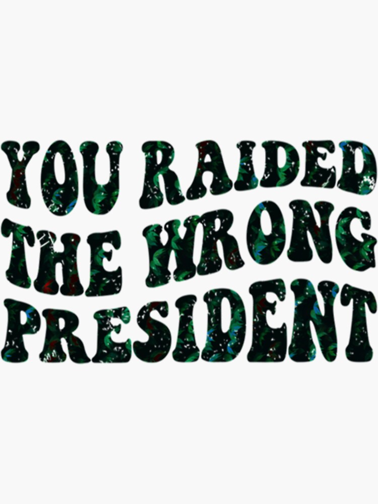 "You Raided The Wrong President" Sticker for Sale by AmbroseLittle4 ...