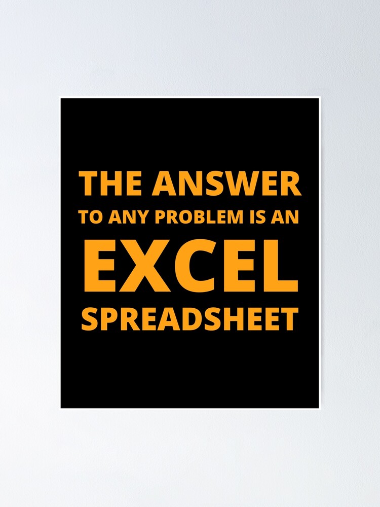 "The answer to any problem is an excel spreadsheet" Poster for Sale by ...