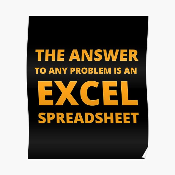 "The answer to any problem is an excel spreadsheet" Poster for Sale by ...