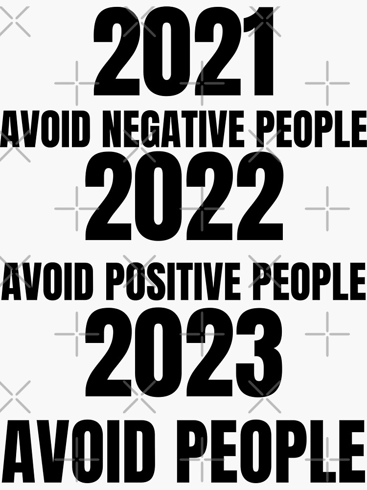 "2021 Avoid Negative People 2022 Avoid Positive People 2023 Avoid ...