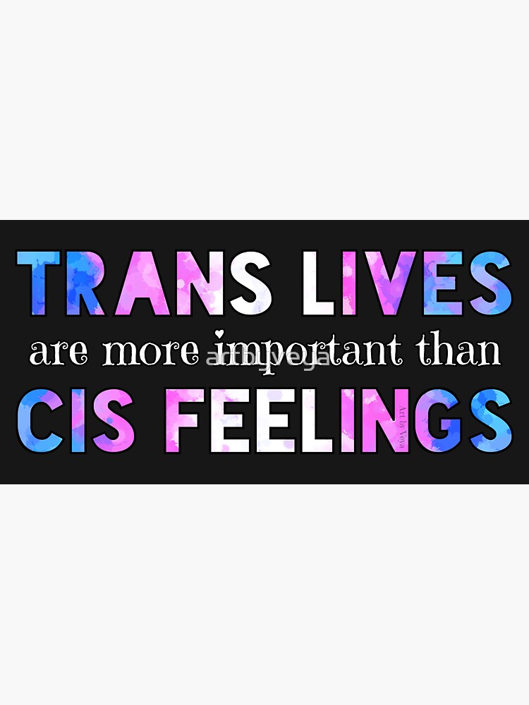 "Trans Lives Are More Important Than Cis Feelings" Sticker for Sale by ...