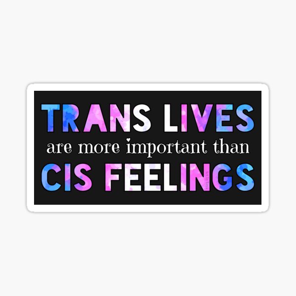"Trans Lives Are More Important Than Cis Feelings" Sticker for Sale by ...