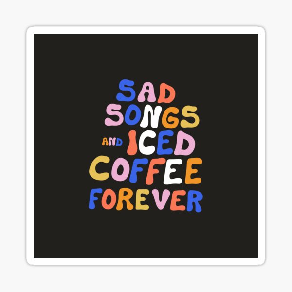 "Sad Songs and Iced Coffee Forever" Sticker for Sale by cecececececelia ...