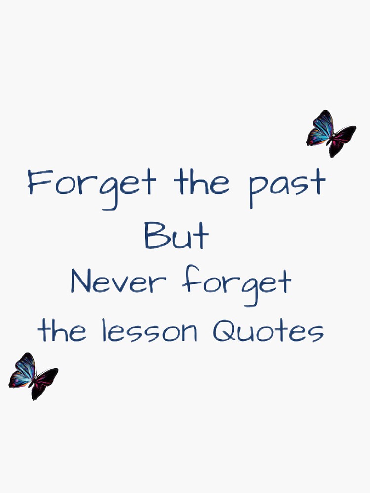 "Forget The Past But Never Forget The Lesson Forget The Past Remember ...
