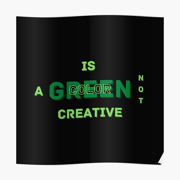"Green Is Not A Creative Color" Poster for Sale by NikkosDesigns ...