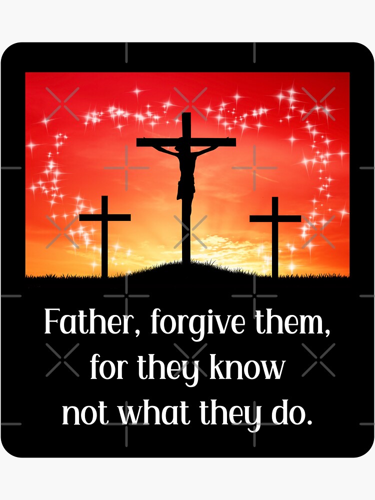 " Father forgive them for they know not what they do " Sticker for Sale ...