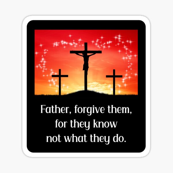 " Father forgive them for they know not what they do " Sticker for Sale ...
