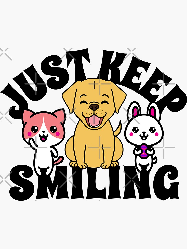 "Just Keep Smiling Cute Dog Anime Cat Bunny Smiling Positive design ...