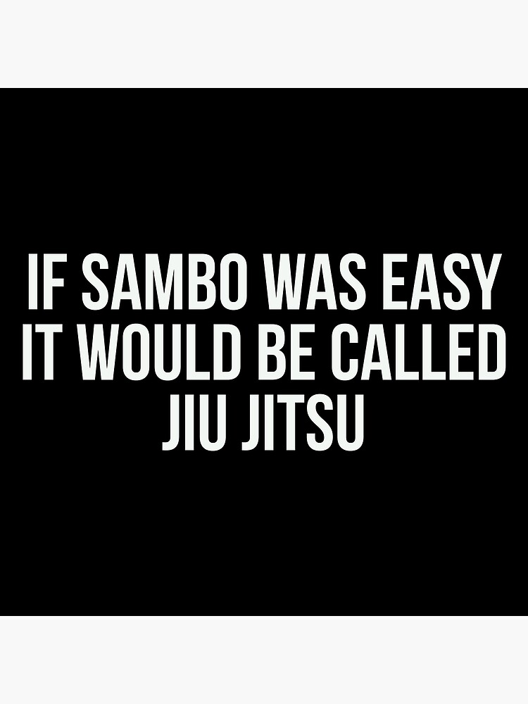 "If Sambo was easy It would be called Jiu Jitsu " Poster for Sale by ...