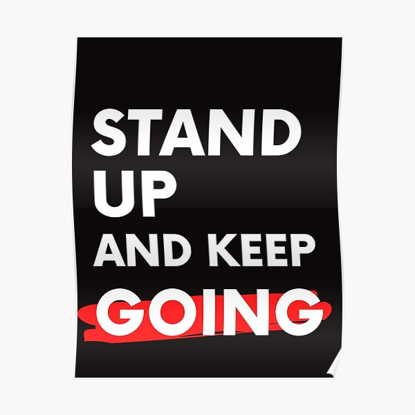 "STAND UP AND KEEP GOING" Poster for Sale by Quiteamazed | Redbubble
