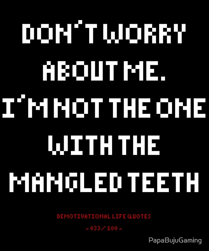 "DLQ Don't Worry About Me, I'm Not The One With The Mangled Teeth" by ...
