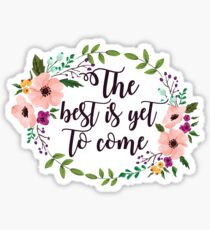 The Best Is Yet to Come: Stickers | Redbubble
