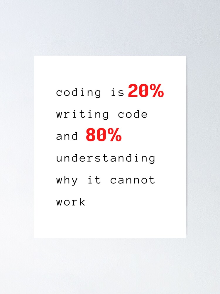 "Coding 20% writing and 80% understanding" Poster for Sale by MaNi ...