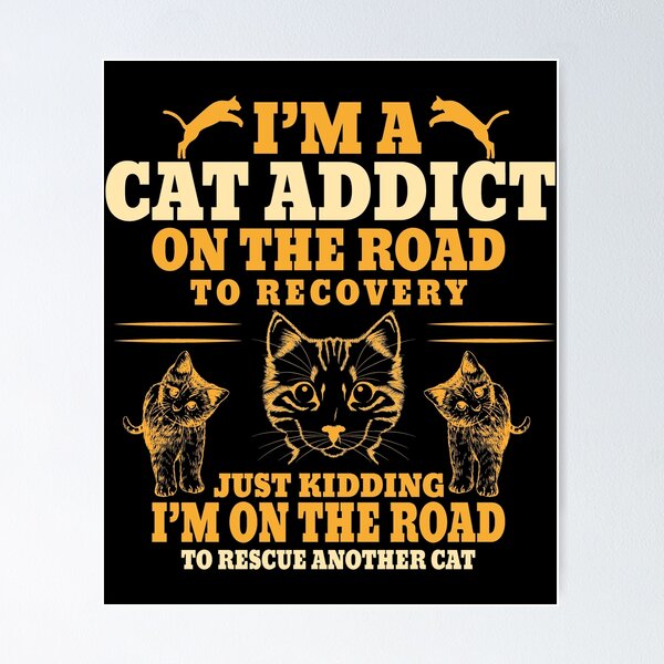 "I'm a Cat Addict on the road to recovery, Cat Joke" Poster for Sale by ...