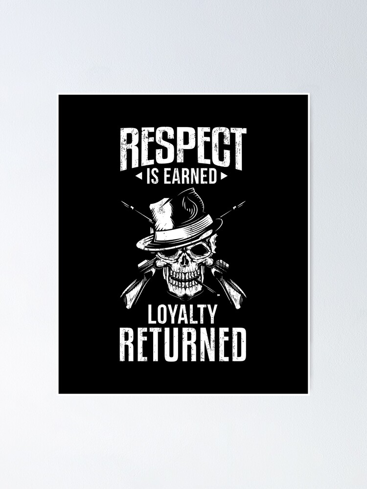 "Respect is earned loyalty returned" Poster for Sale by FanityPrints ...